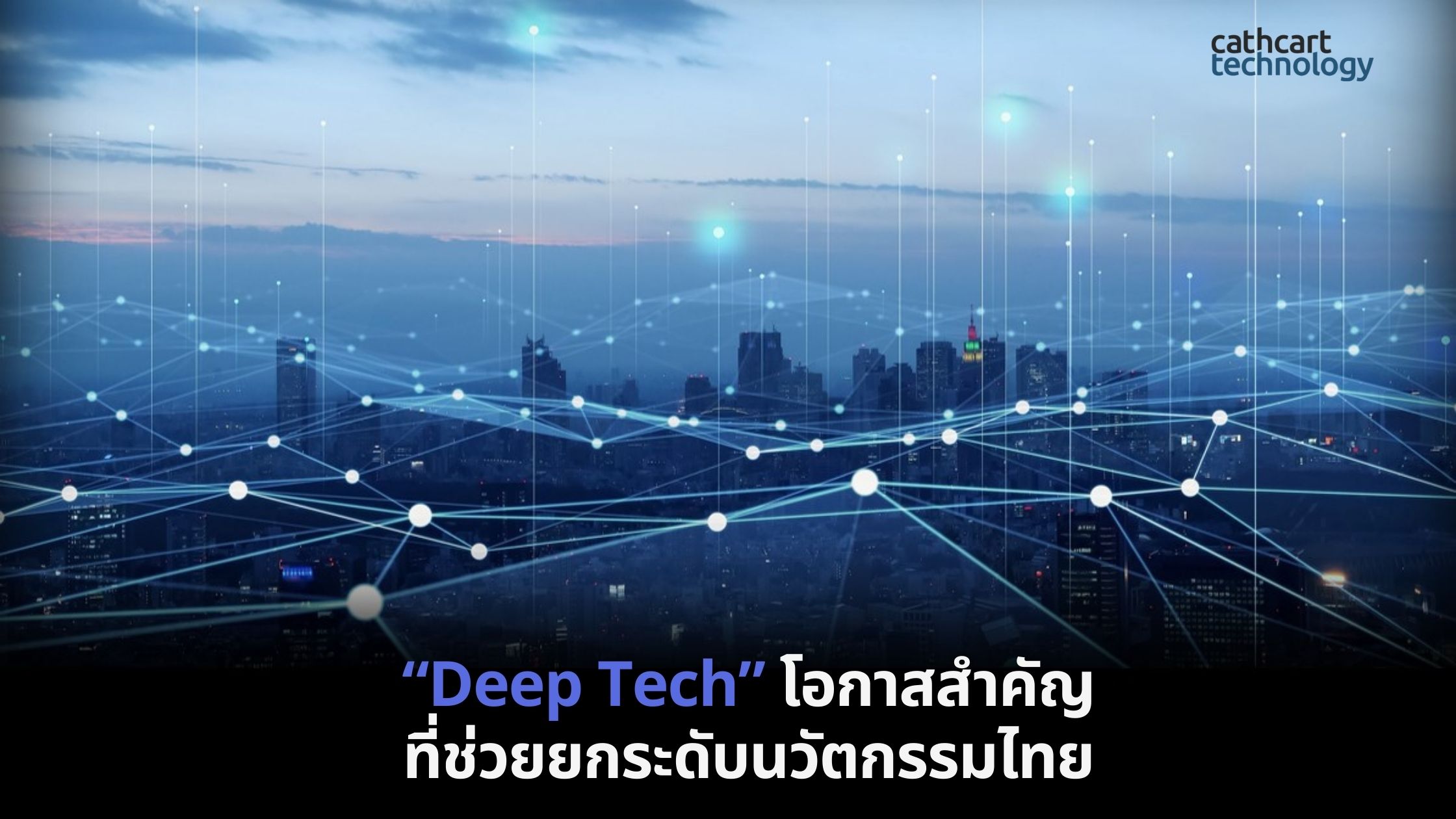 “Deep Tech” โอกาสสำคัญที่ช่วยยกระดับนวัตกรรมไทย – Cathcart Technology